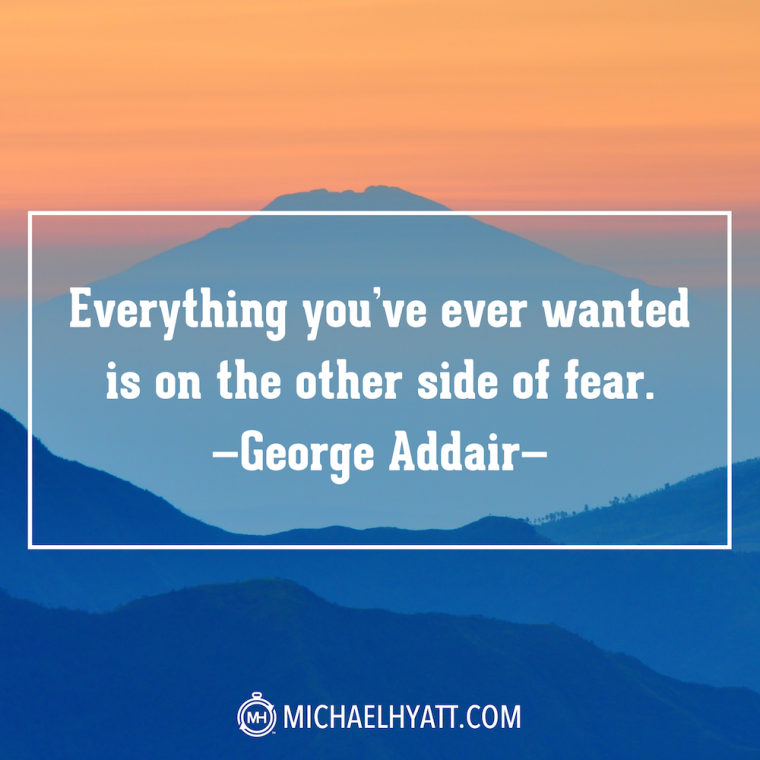 "Everything you've ever wanted is on the other side of fear." -George ...